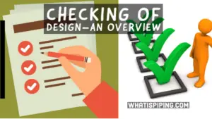 Checking of Design | Design Checking | Design Checklist – What Is Piping
