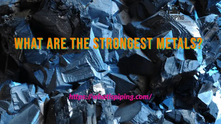 What are the Strongest Metals? Top 10 Strongest Metals – What Is Piping